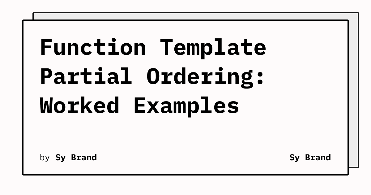 Function Template Partial Ordering: Worked Examples | Sy Brand