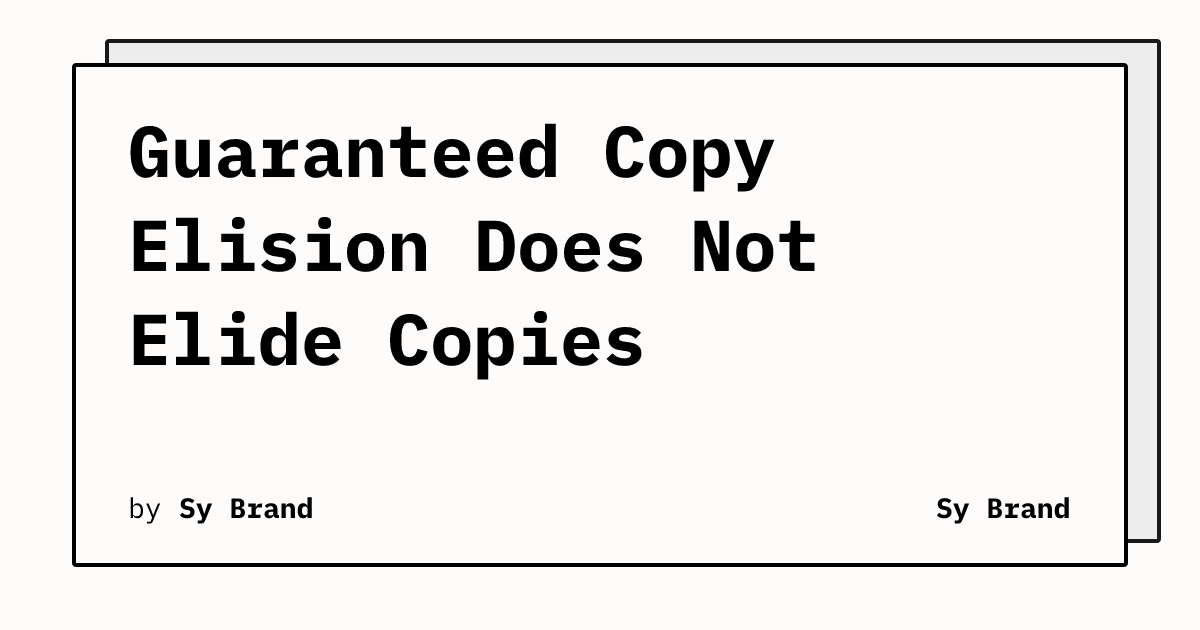 Guaranteed Copy Elision Does Not Elide Copies | Sy Brand