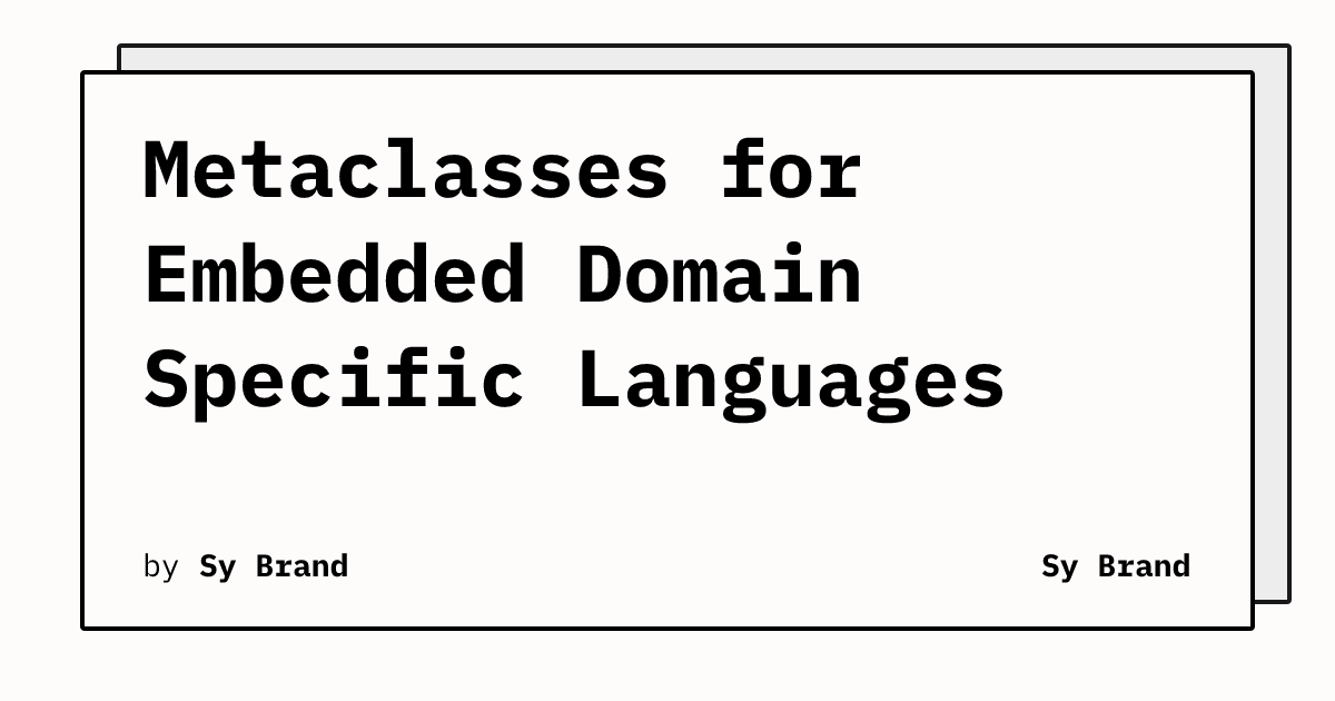 Metaclasses for Embedded Domain Specific Languages | Sy Brand