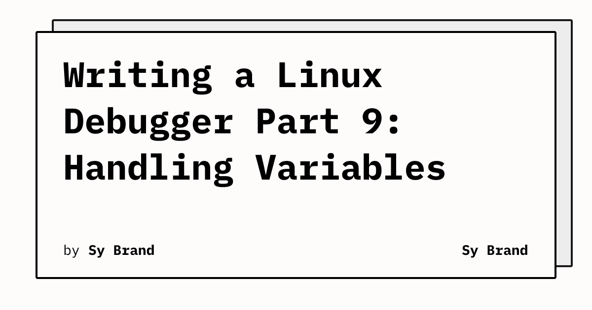 Writing a Linux Debugger Part 9: Handling Variables | Sy Brand