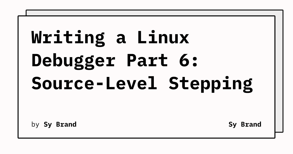 Writing a Linux Debugger Part 6: Source-Level Stepping | Sy Brand