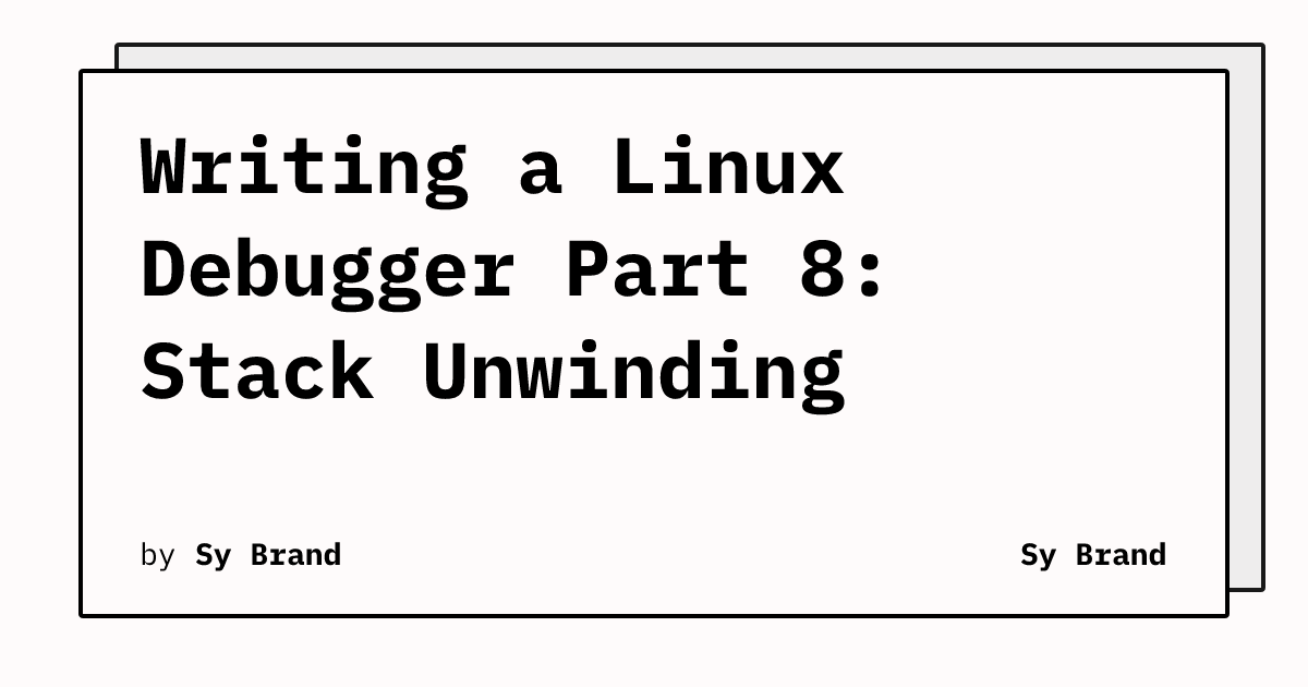Writing a Linux Debugger Part 8: Stack Unwinding | Sy Brand